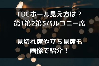 TDCホール座席表と見え方｜第1〜第3バルコニー・見切れ席・立見席まで徹底解説 | 会場ブログ